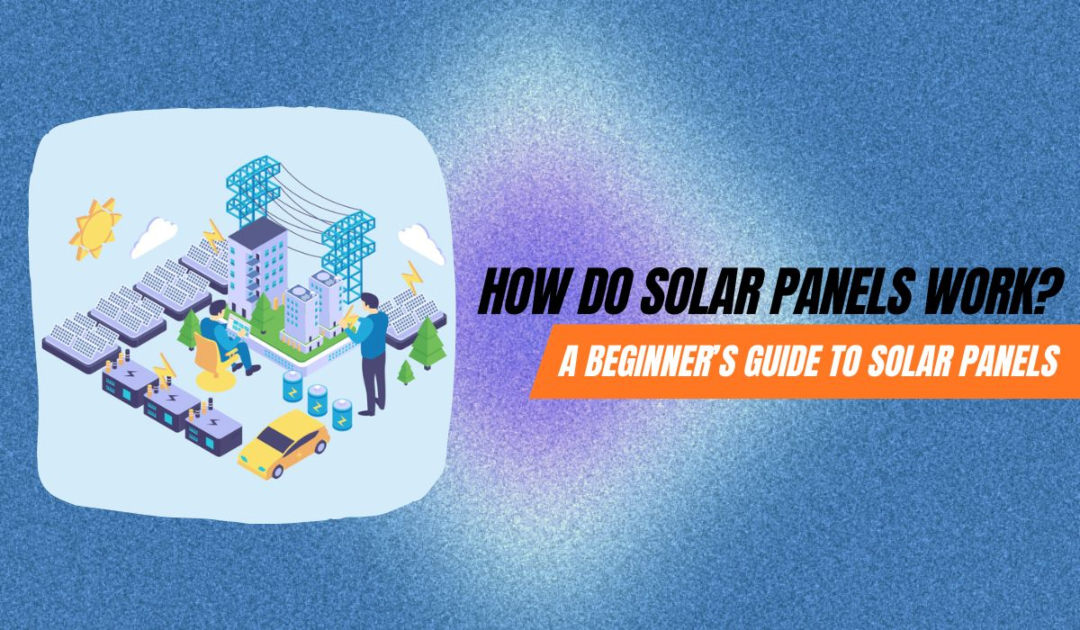How Do Solar Panels Work? | A Beginner's Guide – Local Bunch